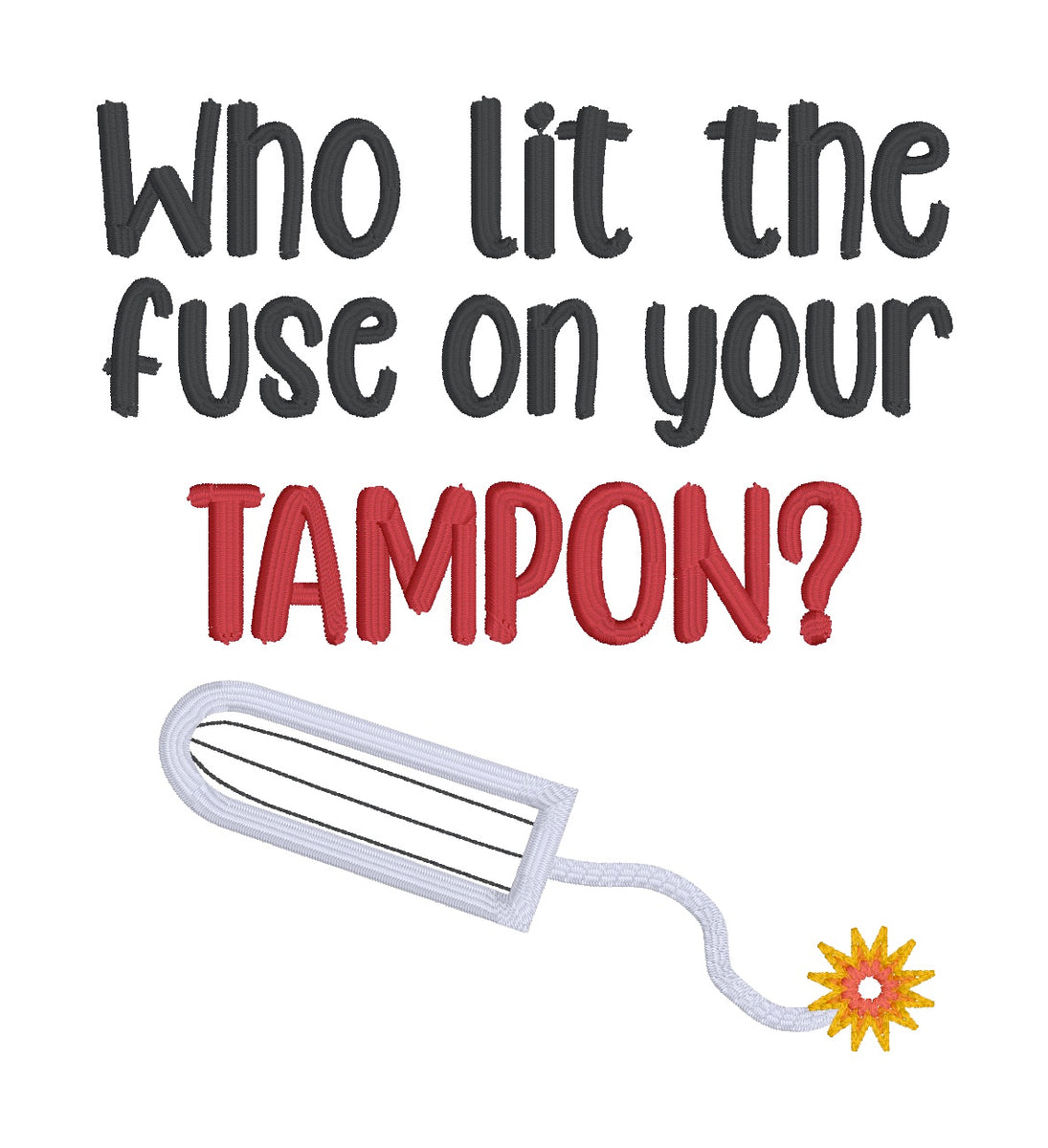 Who Lit Your Tampon machine embroidery design (4 sizes included) DIGIT ...
