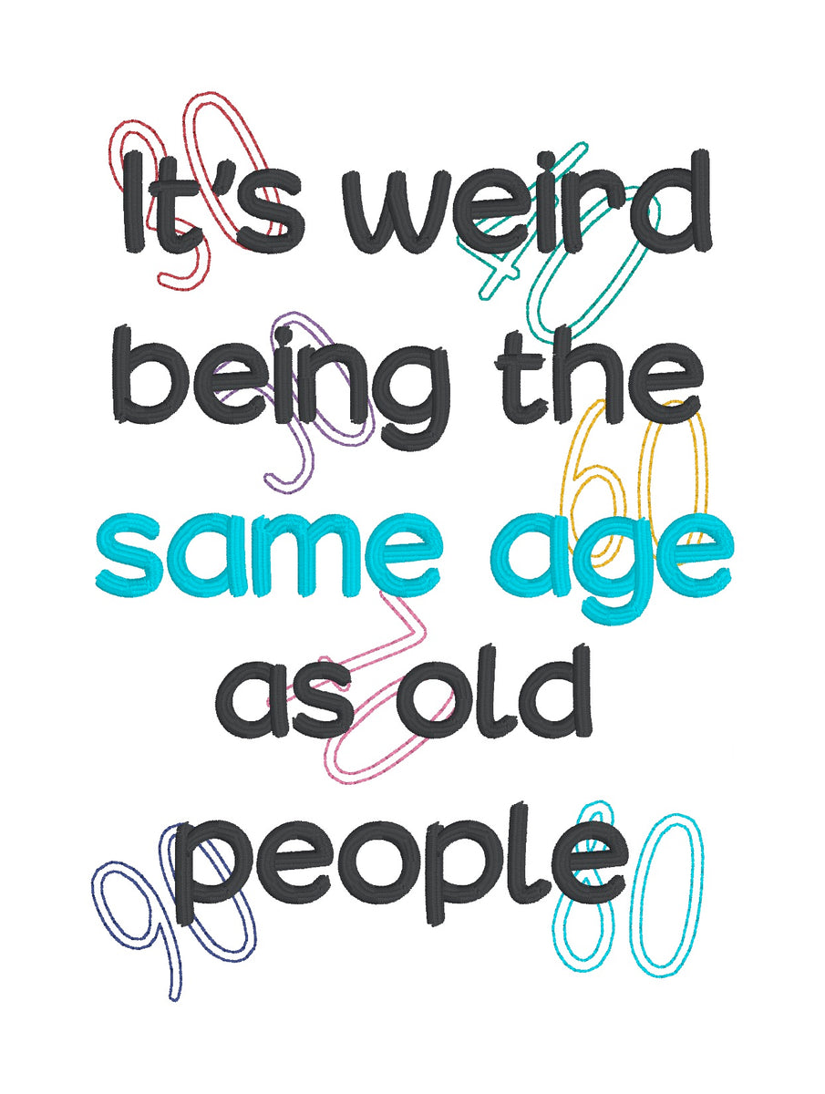 It's Weird Being The Same Age As Old People machine embroidery design ...